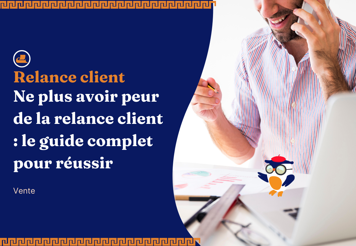 Ne plus avoir peur de la relance client : le guide complet pour réussir